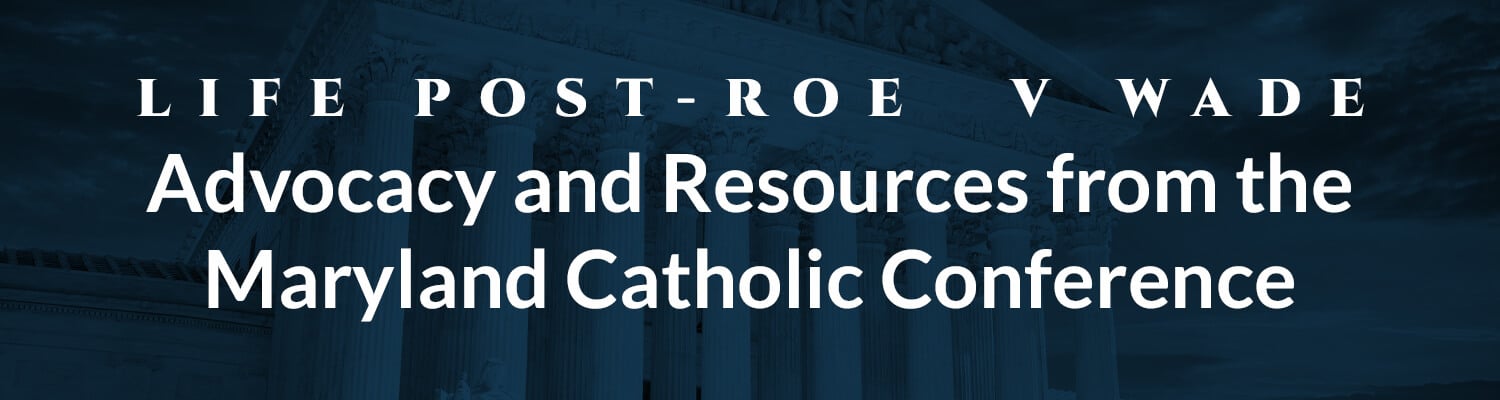 Life Post-Roe - Advocacy and Resources from the Maryland Catholic ...